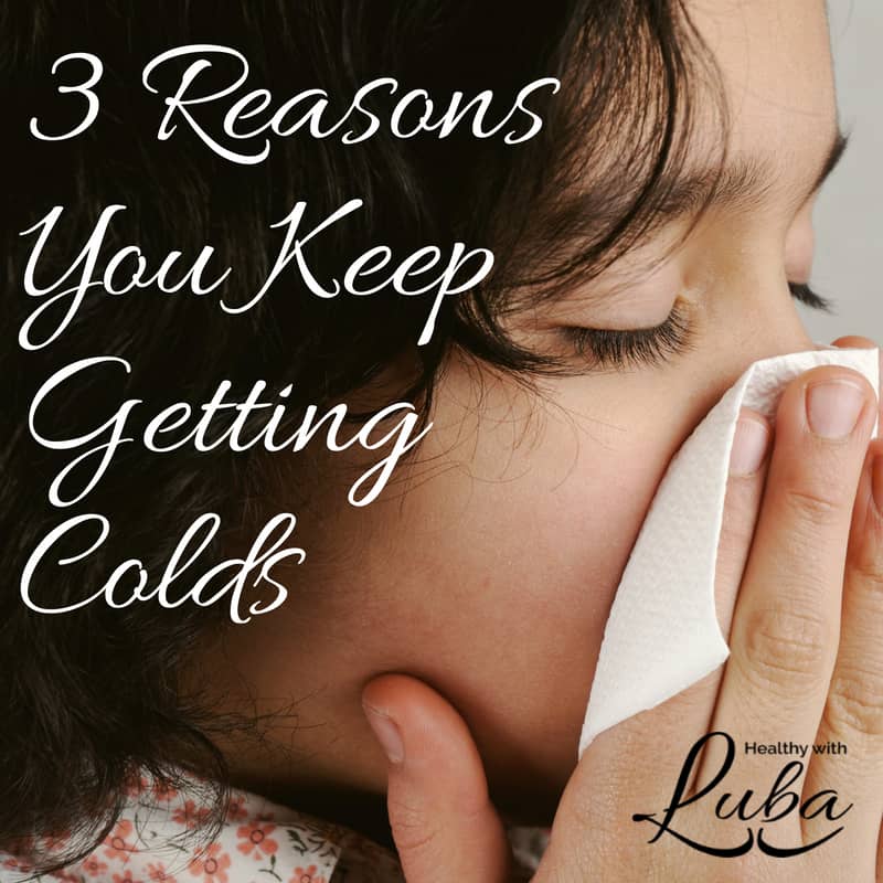 3 Reasons You Keep Getting Colds Healthy With Luba 3 Reasons You Keep Getting Colds Healthy With Luba